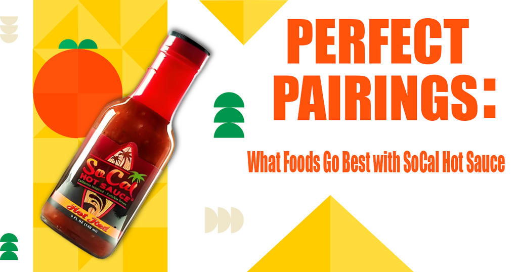 SoCal Hot Sauce Food Pairings: What Foods Go Best with It
